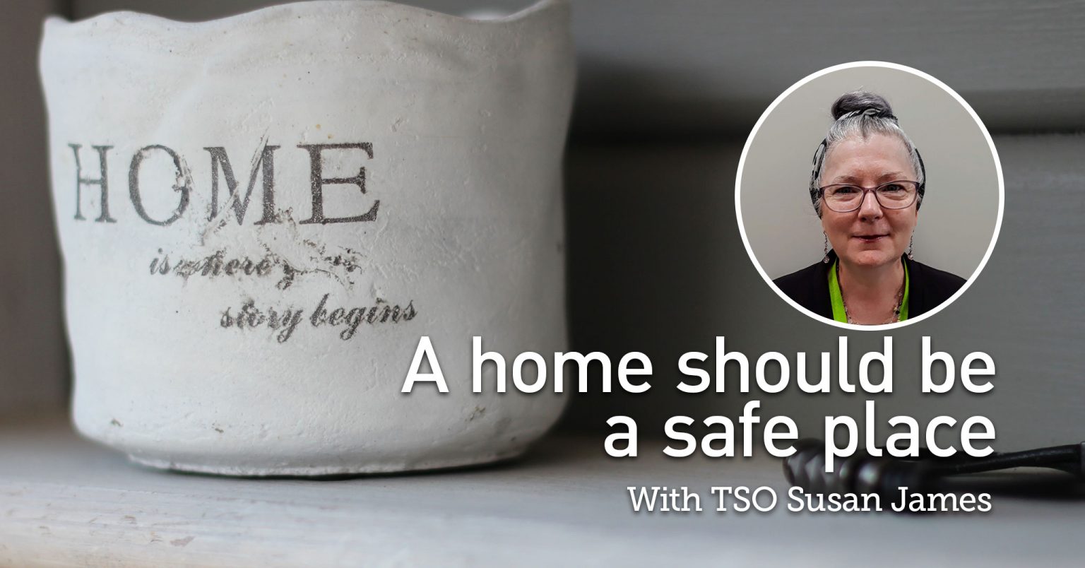 A home should be a place of Safety - a blog from TSO, Susan James - The ...